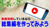 YouTube動画制作：動画投稿している方は「総集編」を作ろう！！ - レンタル撮影スペース「STUDIO TOKI」